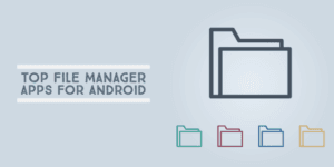 Top 10 Free File Manager Apps For Android Device