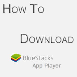 How To Download BlueStacks App Player on Your Windows PC For Free