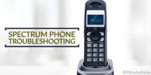 4 Best Methods to Troubleshoot Issues With Your Spectrum Phone